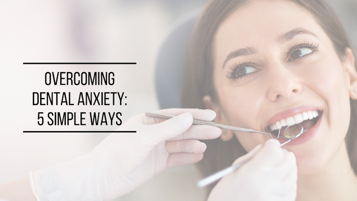 Overcoming Dental Anxiety: 5 Simple Ways - Dental Associates Near Me